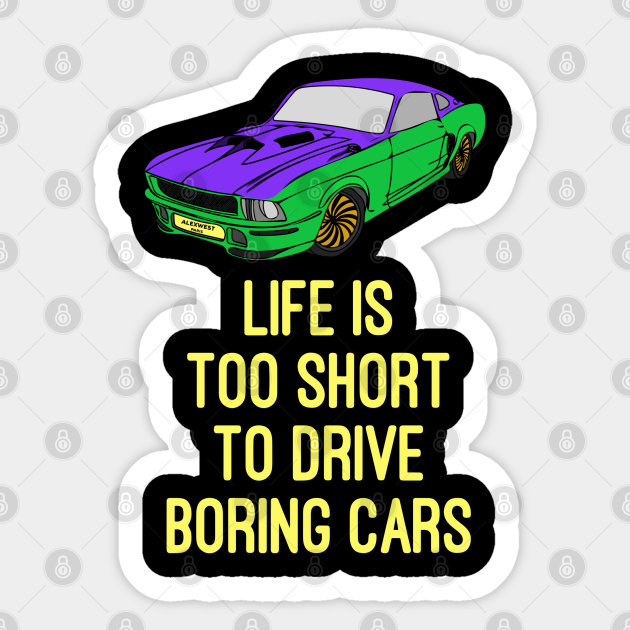 Life Is Too Short To Drive Boring Cars Car Lover Sticker Teepublic